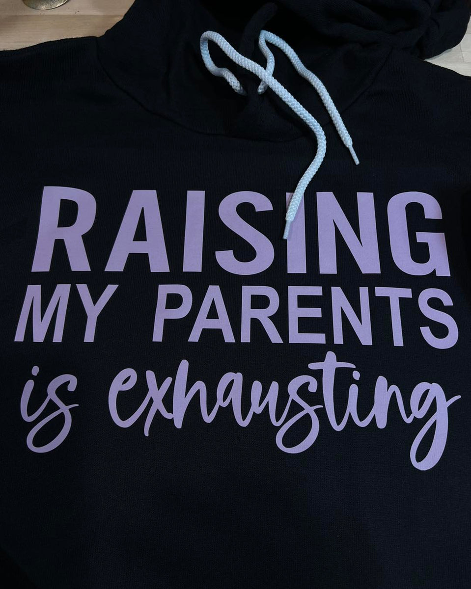 RAISING MY PARENTS IS EXHAUSTING – Basic Becky Tees & More